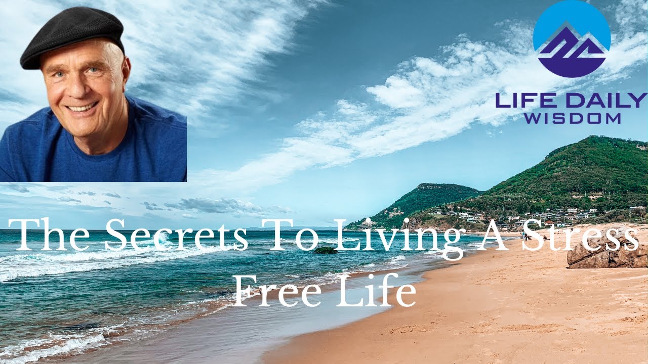 The Secrets To Living A Stress Free Life By Dr Wayne Dyer.